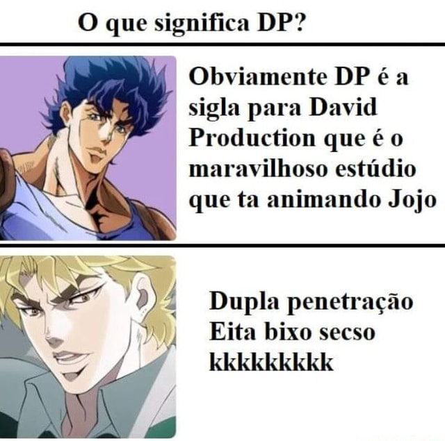 O que significa DP? Obviamente DP é a I sigla para David Production que ...