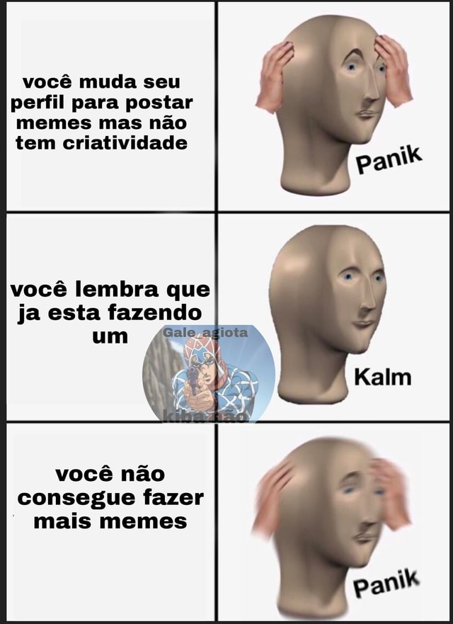 Você muda seu perfil para postar memes mas não tem criatividade você ...