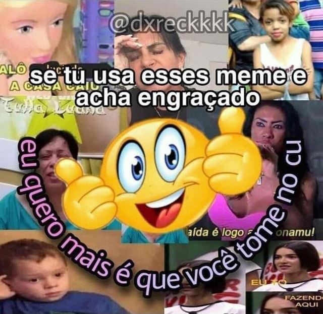 Se tu usa esses meme -e acha engraçado aída que AQUI - iFunny Brazil