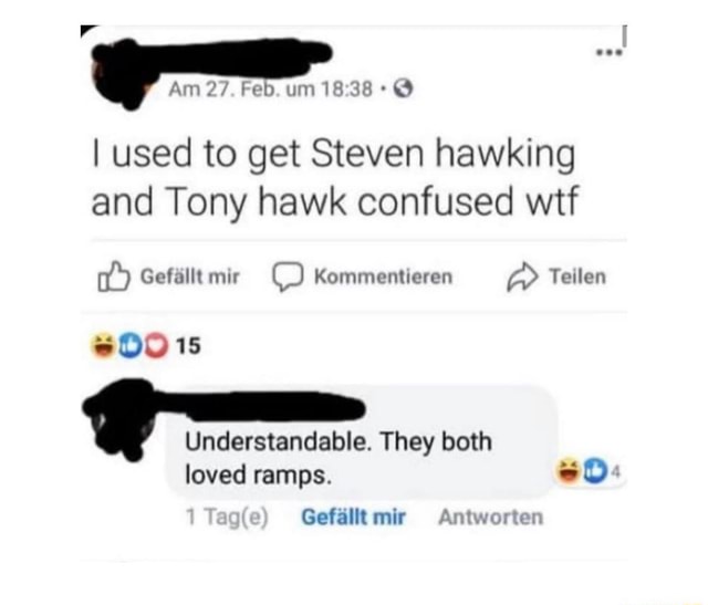 Am 27. Feb. um @ I used to get Steven hawking and Tony hawk confused ...