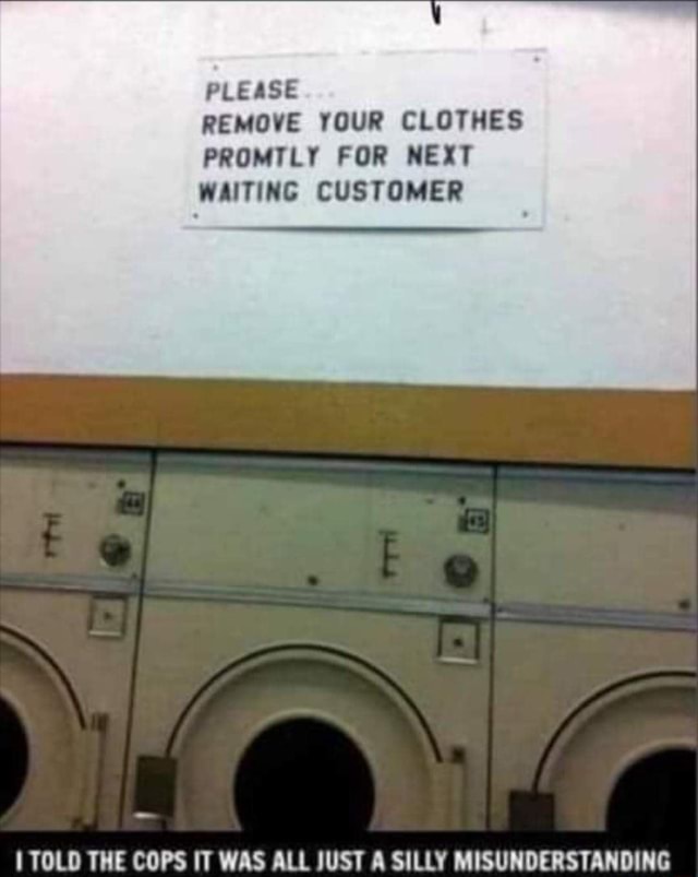 PLEASE REMOVE YOUR CLOTHES PROMTLY FOR NEXT WAITING CUSTOMER TOLD THE ...