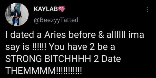 @BeezyyTatted Aries before & allllll ima say is You have 2 bea STRONG 2 ...