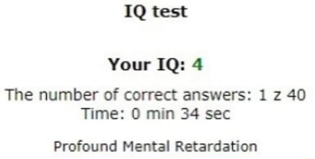 IQ test Your IQ: 4 The number of correct answers: 1 z 40 Time: 0 min 34 ...