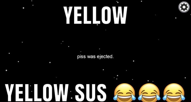 YELLOW iss was ejected. VELIOW SIS - iFunny Brazil