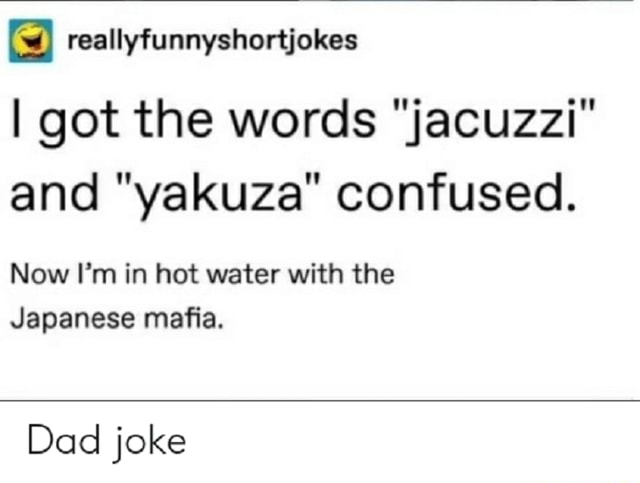 Reallyfunnyshortjokes I got the words "jacuzzi" and "yakuza" confused ...