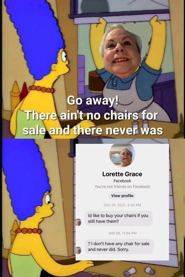 Go aw ain't no chairs for sale and there never was Lorette Grace ...