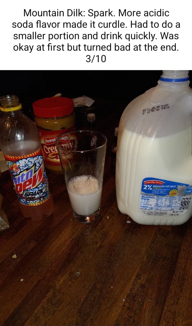 Mountain Dilk: Spark. More acidic soda flavor made it curdle. Had to do ...