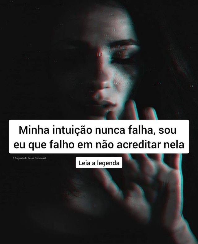 Minha intuição nunca falha, sou eu que falho em não acreditar nela da ... Minha intuição nunca falha, sou eu que falho em não acreditar nela da ...