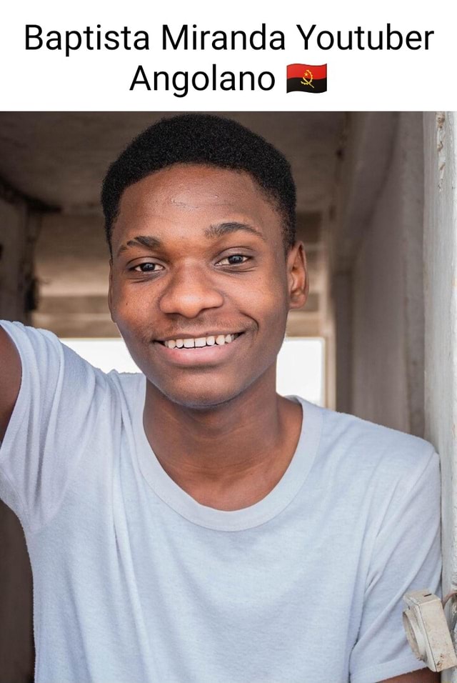 Baptista Miranda Youtuber Angolano ES - iFunny Brazil