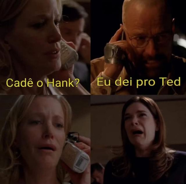 Eu dei pro Ted Cad o Hank? - iFunny Brazil