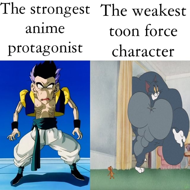 The strongest The weakest anime toon force protagonist character ...