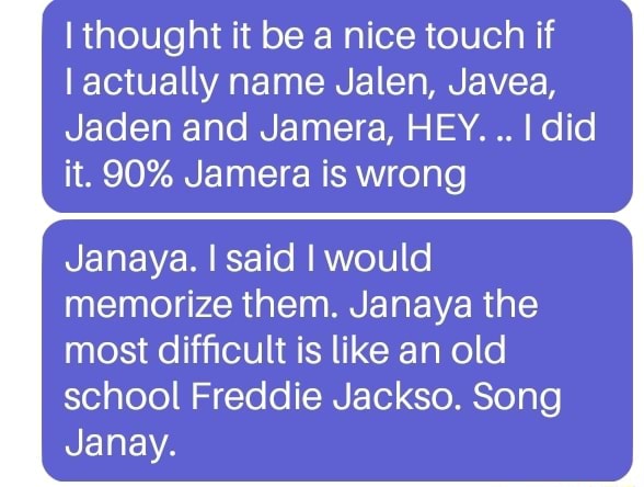 I thought it be a nice touch if actually name Jalen, Javea, Jaden and ...