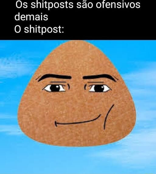 Os shitposts são ofensivos demais O shitpost: ES - iFunny Brazil