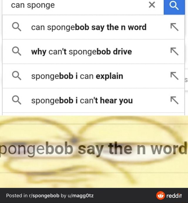 OQ. can spongebob say the n word A O. why can't spongebob drive Ñ OQ ...