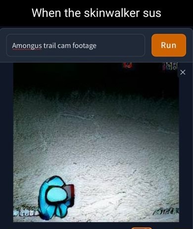 When the skinwalker sus Amongus trail cam footage Run - iFunny Brazil