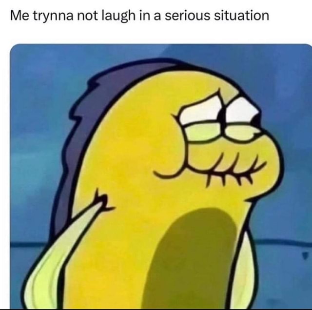 Me trynna not laugh in a serious situation - iFunny Brazil