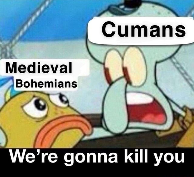 Ff Cumans Medieval Bohemians We're gonna kill you - iFunny Brazil