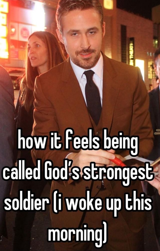 How it Feels being called God's strongest soldier (i woke up this ...