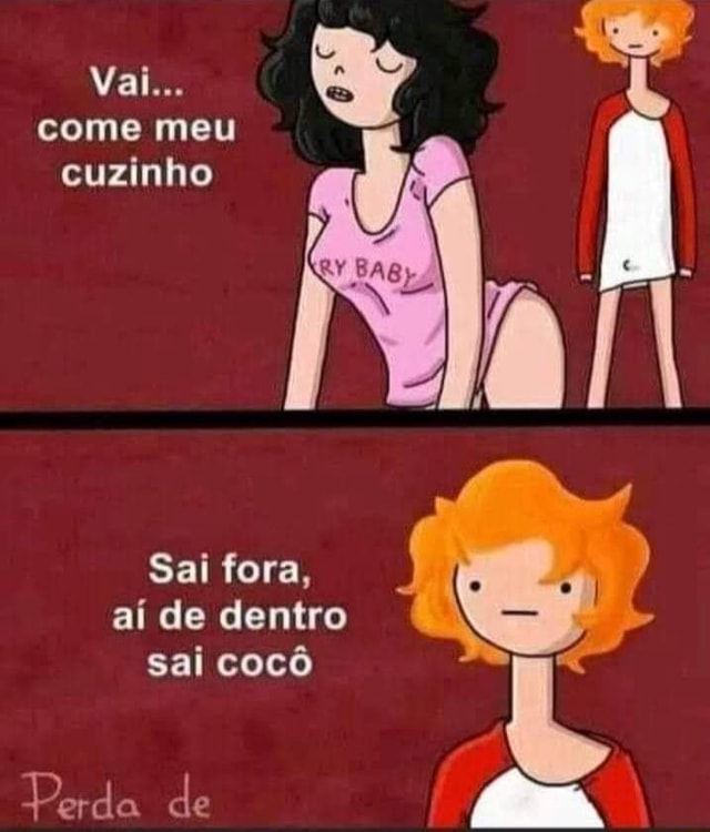 Vai Come Meu Cuzinho Na Sai Fora Aí De Dentro Sai Cocô Perda De