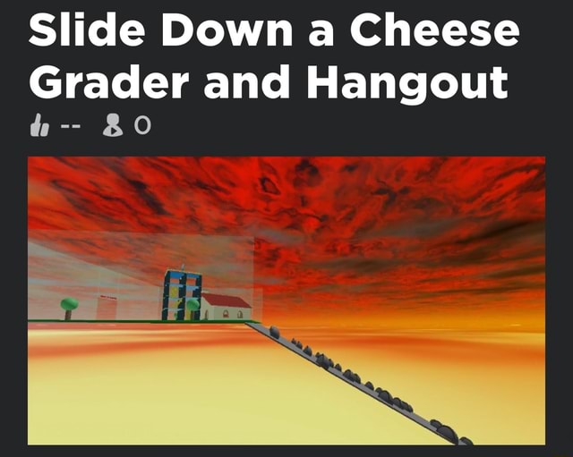 Slide Down a Cheese Grader and Hangout 20 - iFunny Brazil