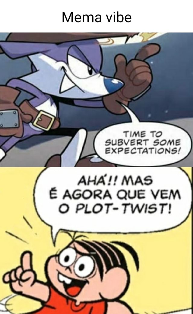 Mema vibe TIME TO SUBVERT SOME EXPECTATIONS/ AHA MAS E AGORA QUE VEM O PLOT- TWIST! - iFunny Brazil
