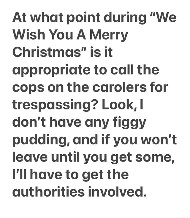 #meme #christmas #police - At what point during "We Wish You A Merry ...