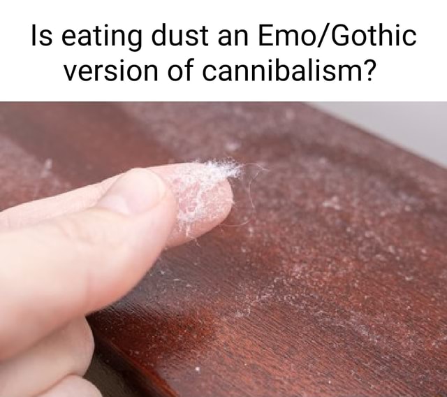 Is eating dust an version of cannibalism? - iFunny Brazil