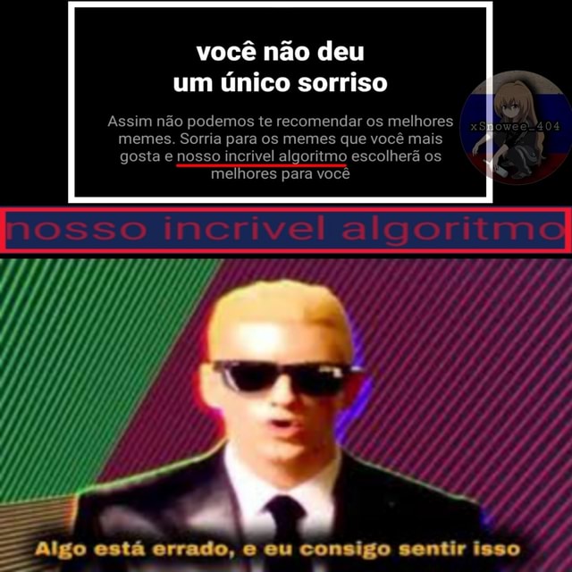 Você não deu um único sorriso Assim não podemos te recomendar os ...