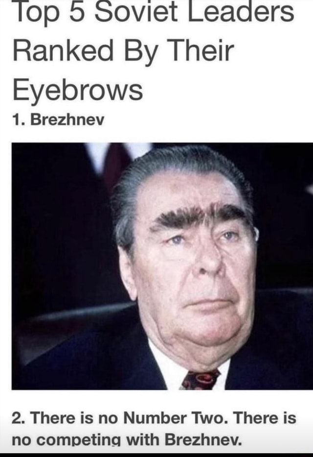 Lop soviet Leaders Ranked By Their Eyebrows 1. Brezhnev 2. There is no ...