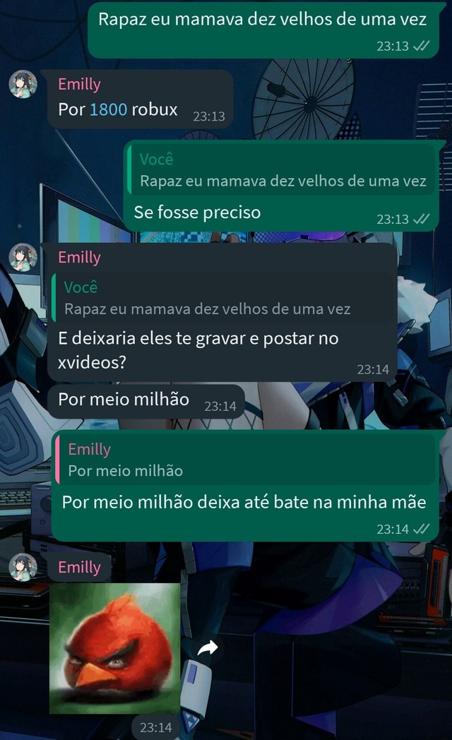 Rapaz eu mamava dez velhos de uma vez Emilly Por 1800 robux Você Emilly ...
