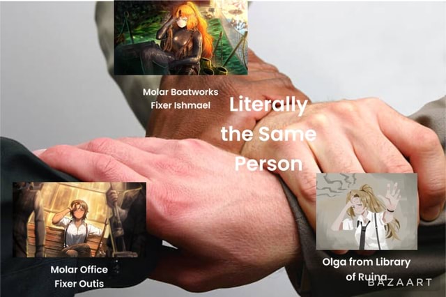 Molar Boatworks Fixer Ishmael Literally the Same Person ay i\ Olga from Library off RT Wa Molar ...