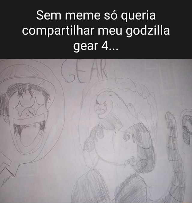 Sem meme só queria compartilhar meu godzilla gear 4... - iFunny Brazil