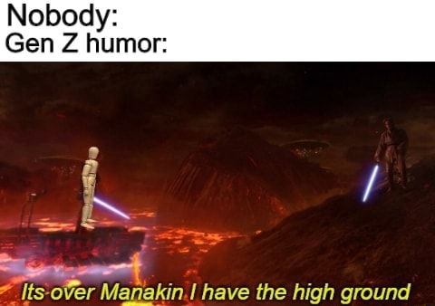 Nobody: Gen Z humor: Its over Manakin.! have the high ground - iFunny ...