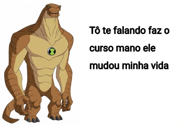 Tô te falando faz o curso mano ele mudou minha vida - iFunny Brazil
