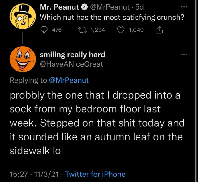 Mr. Peanut @ @MrPeanut Which nut has the most satisfying crunch? 476 Tl ...