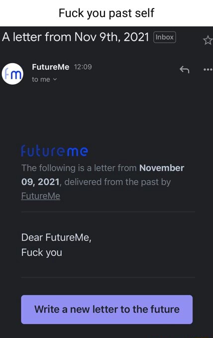 Fuck you past self A letter from Nov 2021 inbox FutureMe to me The ...