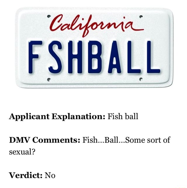 FSHBALL Applicant Explanation: Fish ball DMV Comments: Fish...Ball ...