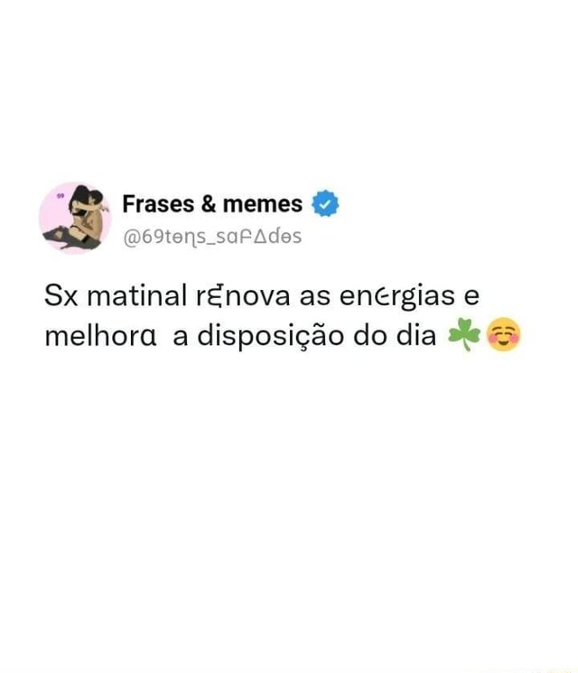 Frases & memes Ades Sx matinal rénova as energias e melhora a ...