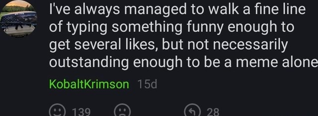 I've always managed to walk a fine line of typing something funny ...