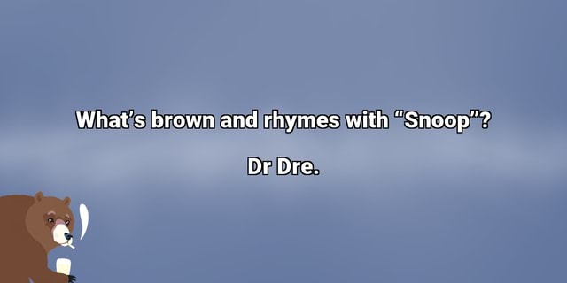 Dr. Dre obviously - What's brown and rhymes with "Snoop"? Dr Dre ...