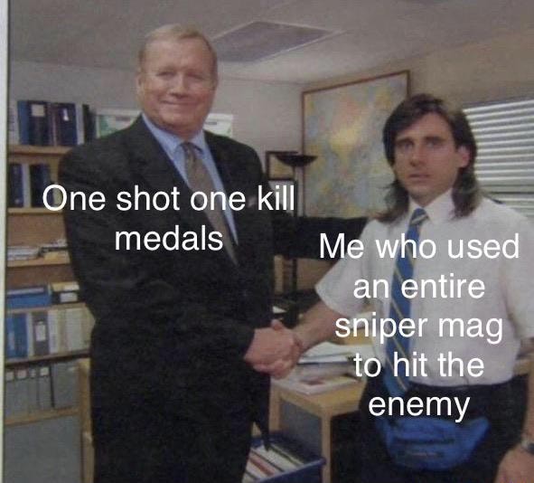 One shot one kill medals Me who used an entire shiper mag to hit the ...