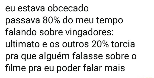 Eu estava obcecado passava 80% do meu tempo falando sobre vingadores ...
