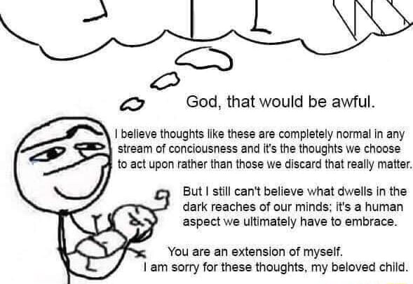QQ God, that would be awful. I believe thoughts like these are ...
