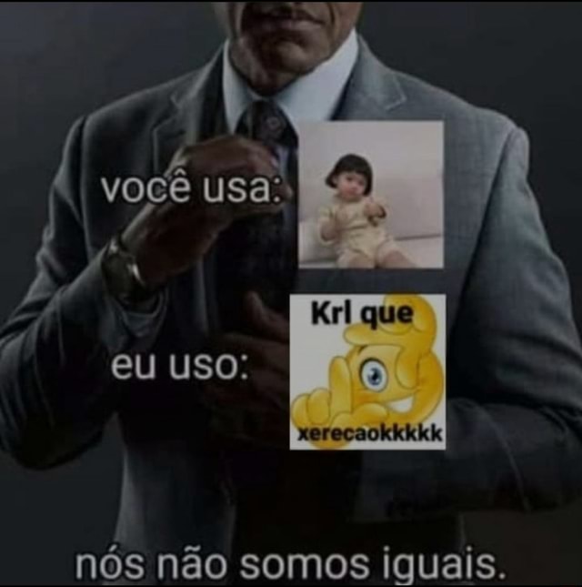 Você usa: Krl que USO: nós não somos iguais. - iFunny Brazil