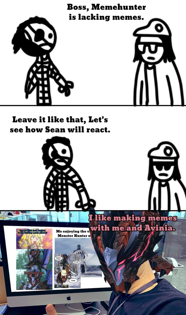 Boss, Memehunter is lacking memes. Leave it like that, Let's see how ...