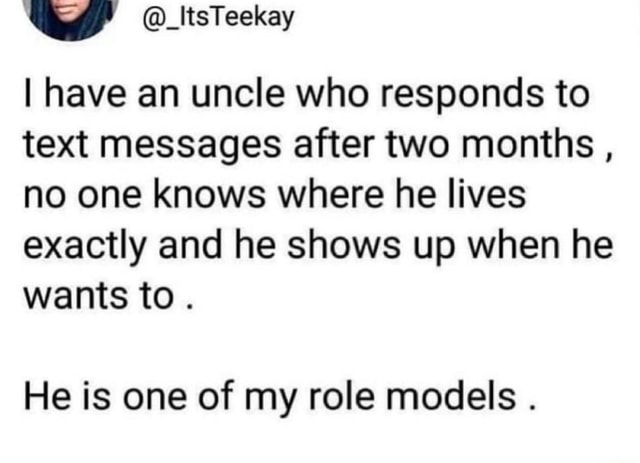I have an uncle who responds to text messages after two months , no one ...