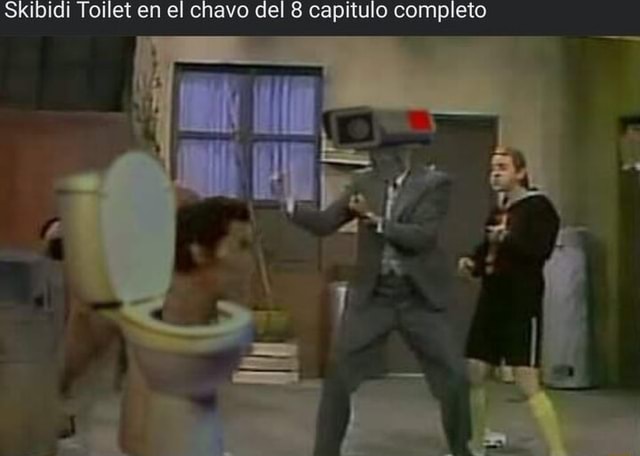 Skibidi Toilet en el chavo del 8 capitulo completo - iFunny Brazil