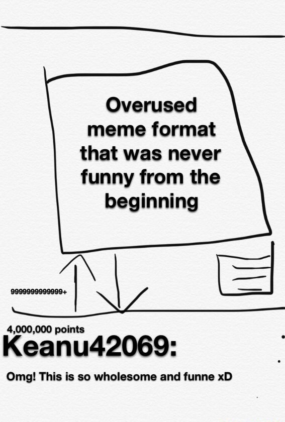 Overused meme format that was never funny from the beginning Omg! This ...