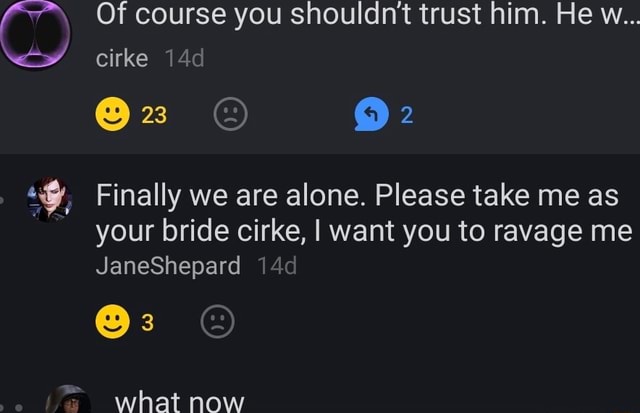 Of course you shouldn't trust him. He w... cirke 23 2 Finally we are ...