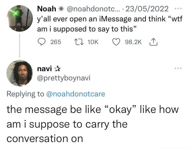 Noah * @noahdonotc... y'all ever open an iMessage and think "wtf am i supposed to say to this ...